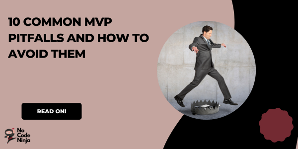 No Code Ninja Blog - 10 Common MVP Pitfalls and How to Avoid Them